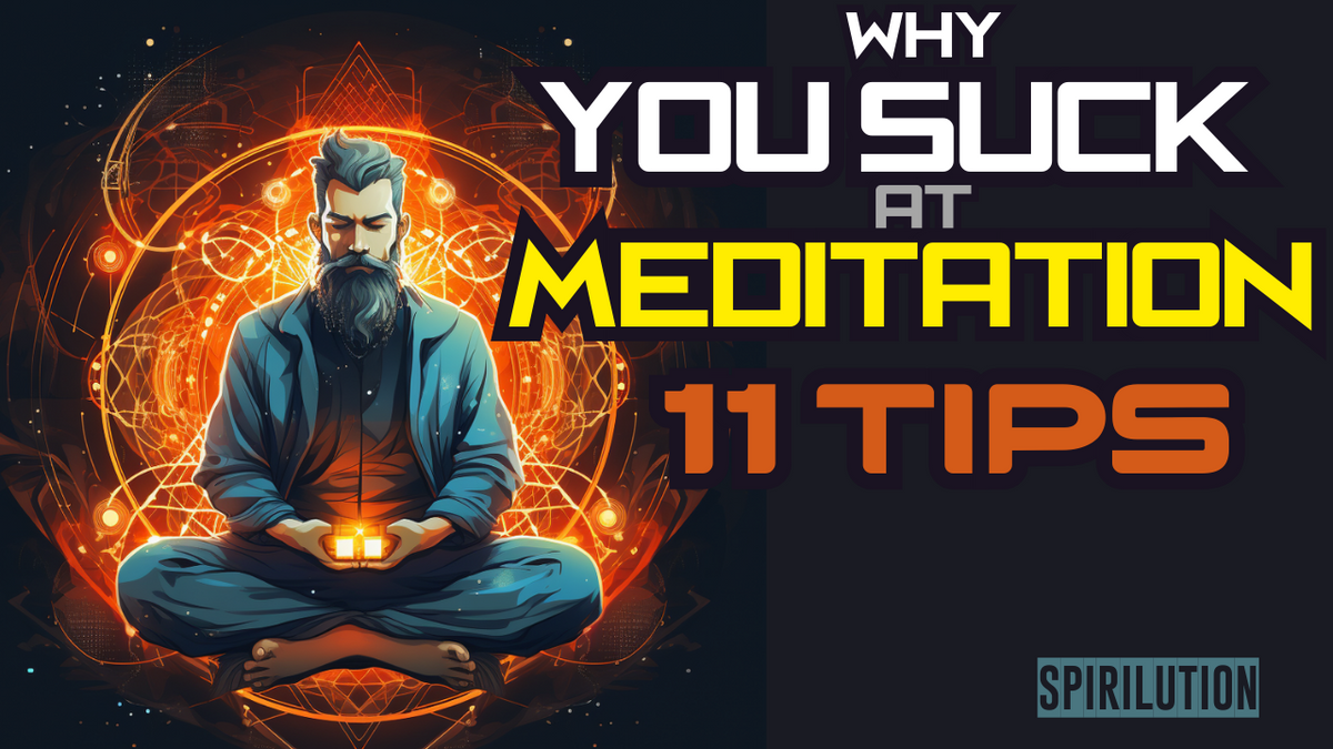 Why You SUCK at MEDITATION (11 Tips) – SPIRILUTION.COM