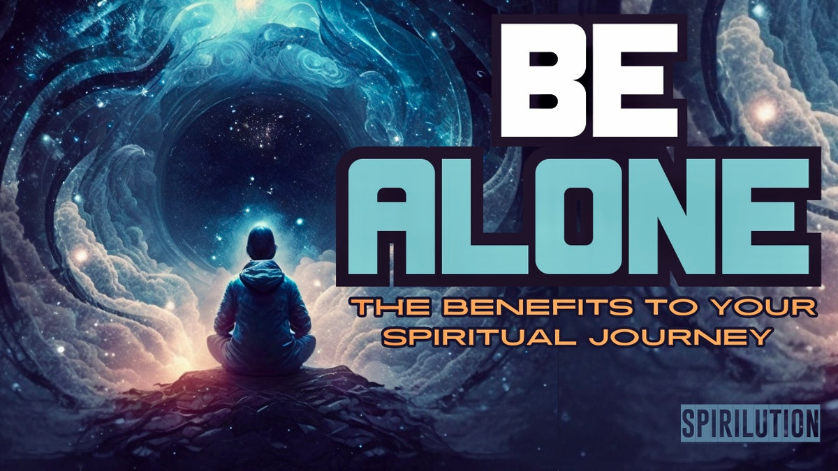 This Is Why BEING ALONE During Your Spiritual Journey is VERY Importan – SPIRILUTION.COM